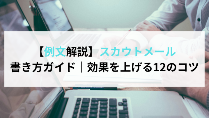 【例文つき】スカウトメールの書き方ガイド 効果を上げる12のコツ